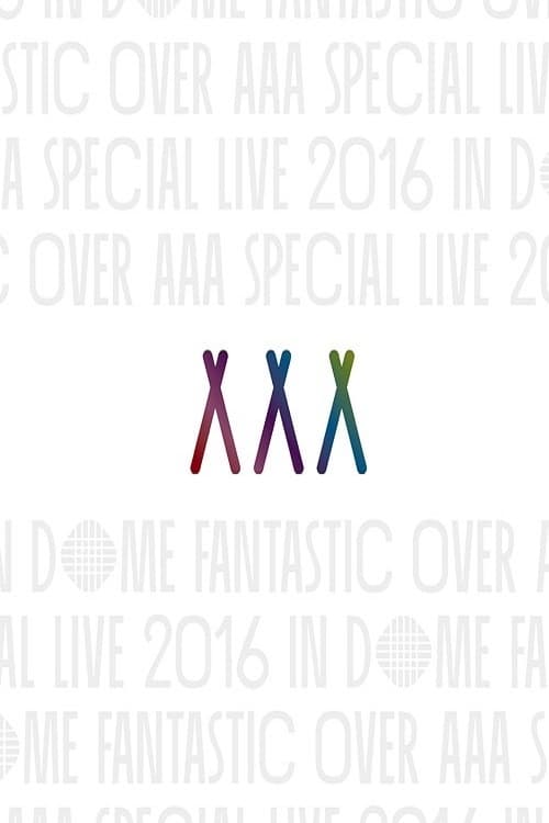 AAA Special Live 2016 in Dome -Fantastic Over-(映画)の無料動画はどこのサブスクで配信中 ...